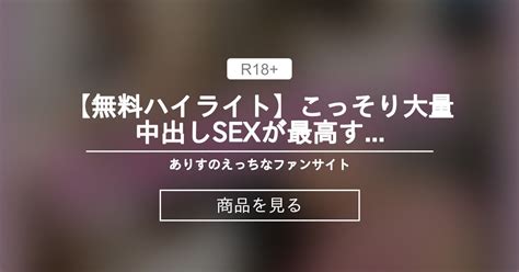 裏垢 無料ハイライトこっそり大量中出しSEXが最高すぎた ありすのえっちなファンサイト ありす の商品ファンティア Fantia