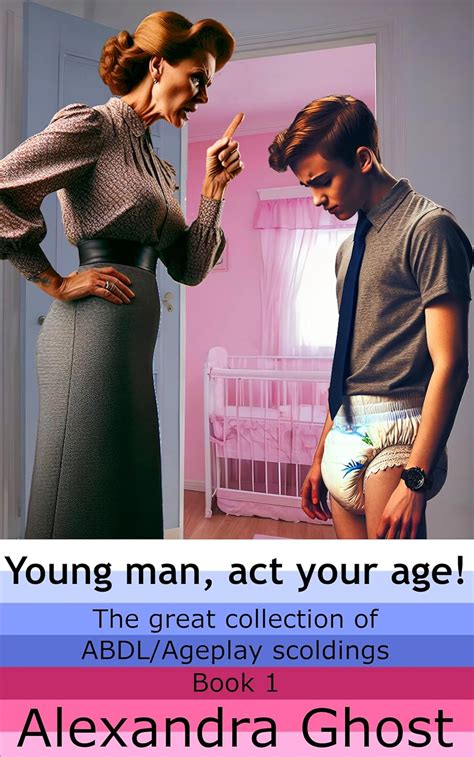 The Great Collection Of Abdl Ageplay Scoldings Young Man Act Your Age Book 1 Of Collected