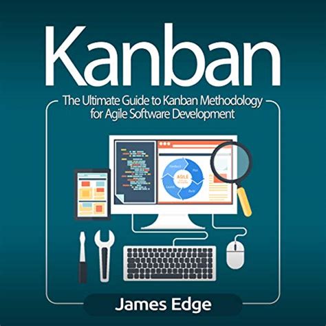 Kanban The Ultimate Guide To Kanban Methodology For Agile Software Development By James Edge