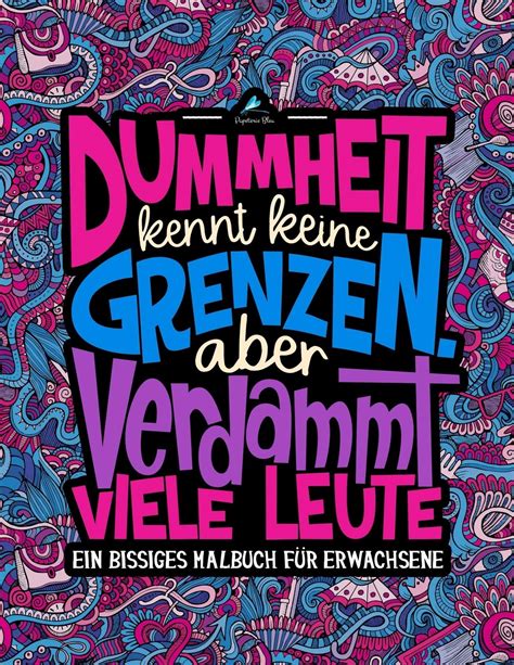Dummheit kennt keine Grenzen Aber verdammt viele Leute Ein Bissiges Malbuch für Erwachsene