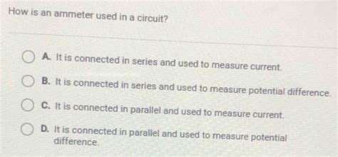 Solved How Is An Ammeter Used In A Circuit A It Is Connected In Series And Used To Measure