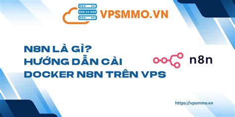 N8n Là Gì Hướng Dẫn Cài Docker N8n Trên Vps Thuê Vps Việt Nam Tốc độ Cao Máy Chủ ảo Giá Rẻ