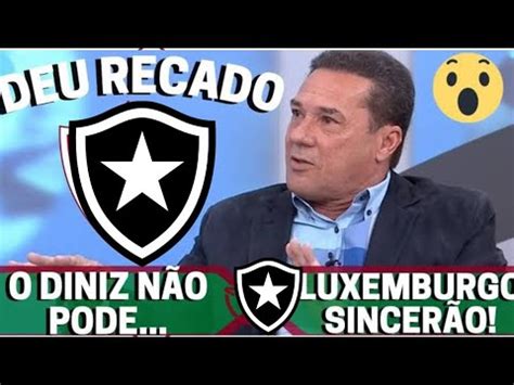 OLHA O QUE FALOU SOBRE LUXEMBURGO SOBRE O BOTAFOGO RECADO DADO YouTube