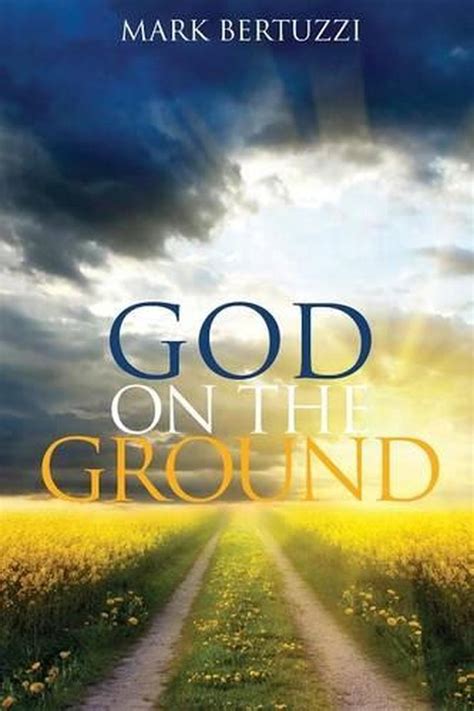 God On The Ground Real People Real Problems Real God By Mark Bertuzzi