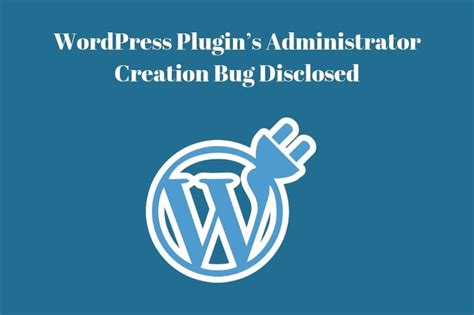 WordPress Plugins Administrator Creation Bug Disclosed