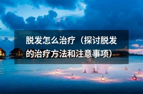 脱发怎么治疗（探讨脱发的治疗方法和注意事项） 养生学堂 奥秘网