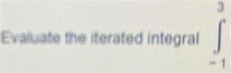Evaluate The Iterated Integral Chegg Com
