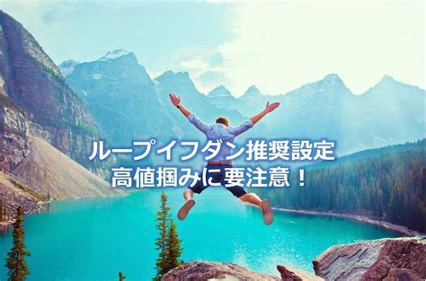 簡単だけど要注意！ループイフダンおすすめ設定とリスク対策を検証 ふーじーのおためし研究所