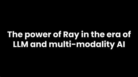 Aiml Infra Meetup The Power Of Ray In The Era Of Llm And Multi