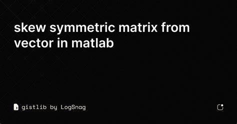 Gistlib Skew Symmetric Matrix From Vector In Matlab