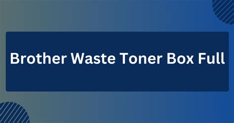 Brother Waste Toner Box Full Time To Replace Toner Buzz