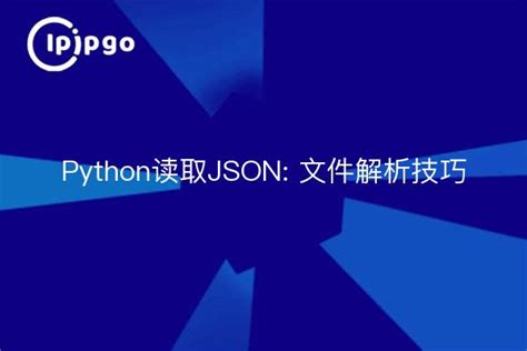 Python读取json 文件解析技巧 Ipipgo