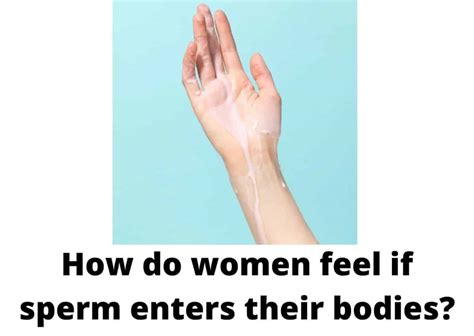 How Do Women Feel If Sperm Enters Their Bodies 6 Ways To Know Sperm