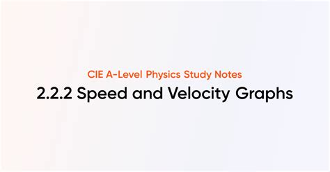 Speed And Velocity Graphs 2 2 2 Cie A Level Physics Notes Tutorchase