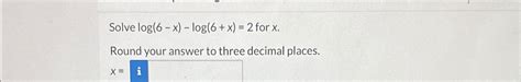 Solved Solve Log 6 X Log 6 X 2 ﻿for X Round Your Answer To