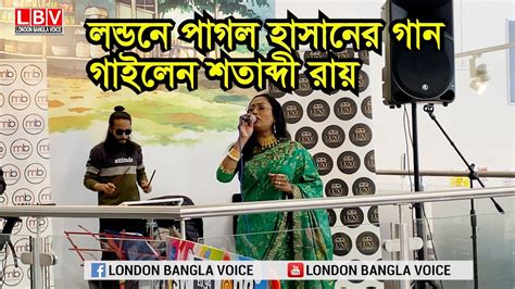 লন্ডনে পাগল হাসানের গান গাইলেন শতাব্দী রায় Youtube