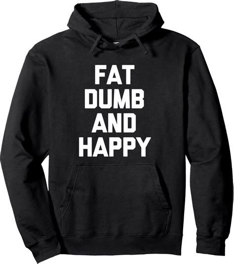 Funny Fat Ts And Funny Fat Guy Designs Fat Dumb And Happy Funny