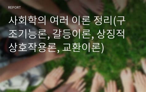 사회학의 여러 이론 정리구조기능론 갈등이론 상징적 상호작용론 교환이론 레포트