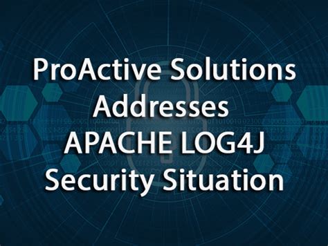 Proactive Solutions Addresses Apache Log J Security Situation