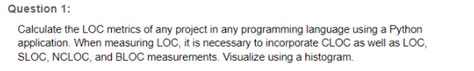 Solved Question 1 Calculate The LOC Metrics Of Any Project Chegg Com