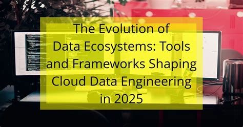 The Evolution Of Data Ecosystems Tools And Frameworks Shaping Cloud
