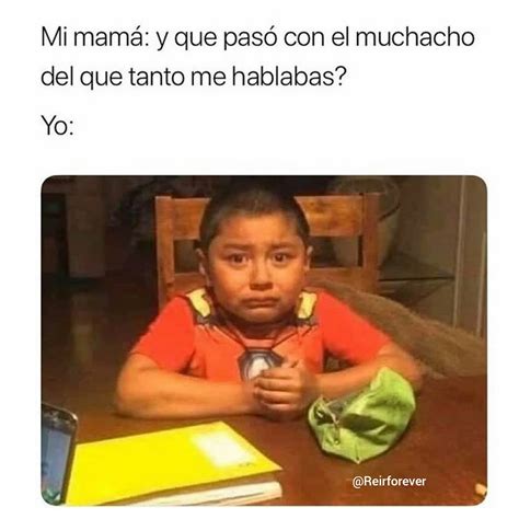 Mi Mamá Y Que Pasó Con El Muchacho Del Que Tanto Me Hablabas Yo Memes