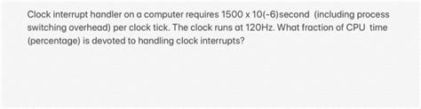 Solved Clock Interrupt Handler On A Computer Requires 1500 X