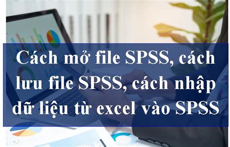 Cách Mở File Spss Cách Lưu File Spss Cách Nhập Dữ Liệu Từ Excel Vào