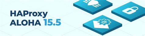 Announcing Haproxy Enterprise 28 And Haproxy Aloha 155