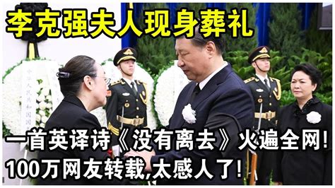 沈痛悼念！李克強夫人現身葬禮，一首英譯詩《沒有離去》火遍全網！100萬網友轉載，太感人了！ Youtube