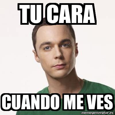 Meme Sheldon Cooper Tu Cara Cuando Me Ves