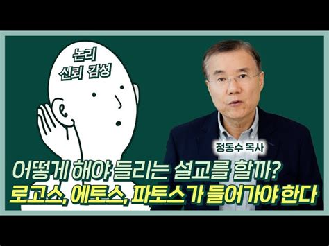어떻게 해야 들리는 설교를 할까 로고스 에토스 파토스가 들어가야 한다 정동수 목사