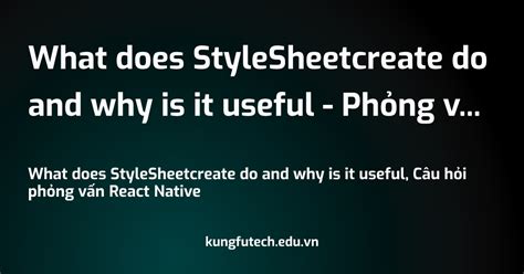 What Does Stylesheetcreate Do And Why Is It Useful Phỏng Vấn React Native