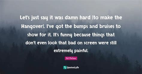 Lets Just Say It Was Damn Hard To Make The Hangover Ive Got The B