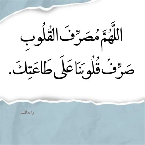 اللَّهُمَّ مُصَرِّفَ القُلُوبِ صَرِّفْ قُلُوبَنَا عَلَى طَاعَتِكَ In