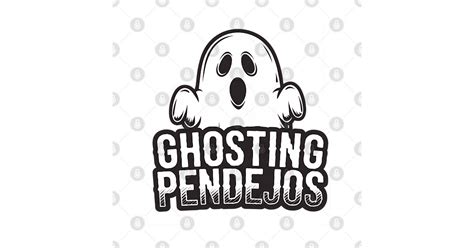 Ghosting Pendejos Ghosting Pendejos T Shirt Teepublic