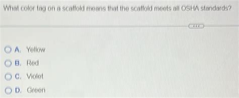 Solved What Color Tag On A Scaffold Means That The Scaffold Meets All Osha Standards A Yellow