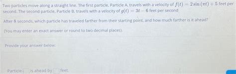 Solved Two Particles Move Along A Straight Line The First