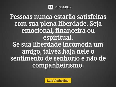 ⁠pessoas Nunca Estarão Satisfeitas Luís Victhorino Pensador