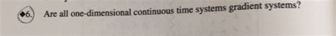 Solved 6 Are All One Dimensional Continuous Time Systems