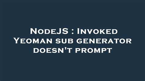 nodejs invoked yeoman sub generator doesn t prompt youtube