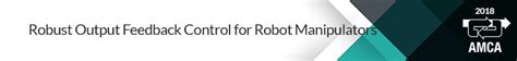 Robust Output Feedback Control For Robot Manipulators Amca