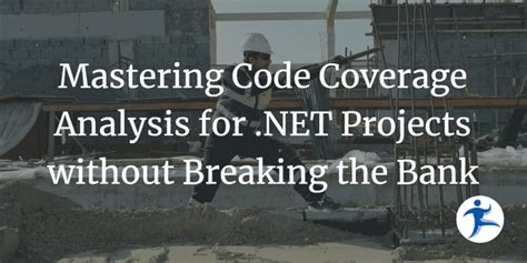 Mastering Code Coverage Analysis For Net Projects Without Breaking The