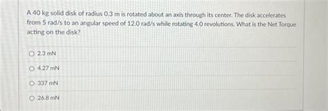 Solved A Kg Solid Disk Of Radius M Is Rotated About Chegg