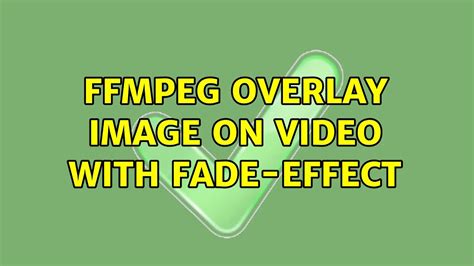 Ffmpeg Overlay Image On Video With Fade Effect Youtube