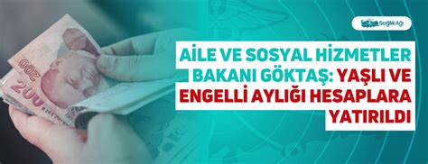 Aile Ve Sosyal Hizmetler Bakanı Göktaş Yaşlı Ve Engelli Aylığı