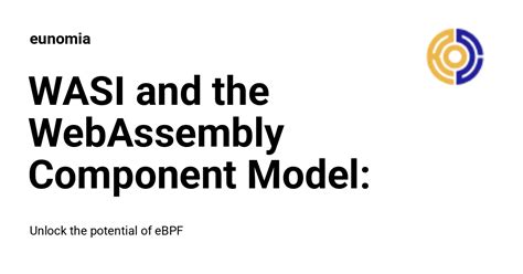 wasi and the webassembly component model current status eunomia