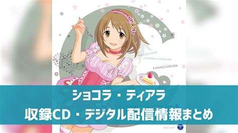 【デレマス】三村かな子ソロ曲「ショコラ・ティアラ」収録cd・配信情報まとめ デレ研 デレステの”わからない”を解決！