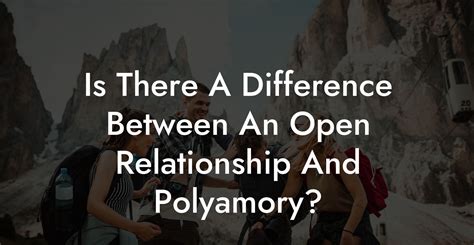 Is There A Difference Between An Open Relationship And Polyamory The Monogamy Experiment