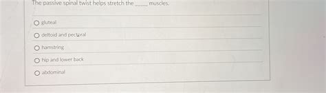 Solved The Passive Spinal Twist Helps Stretch The Q